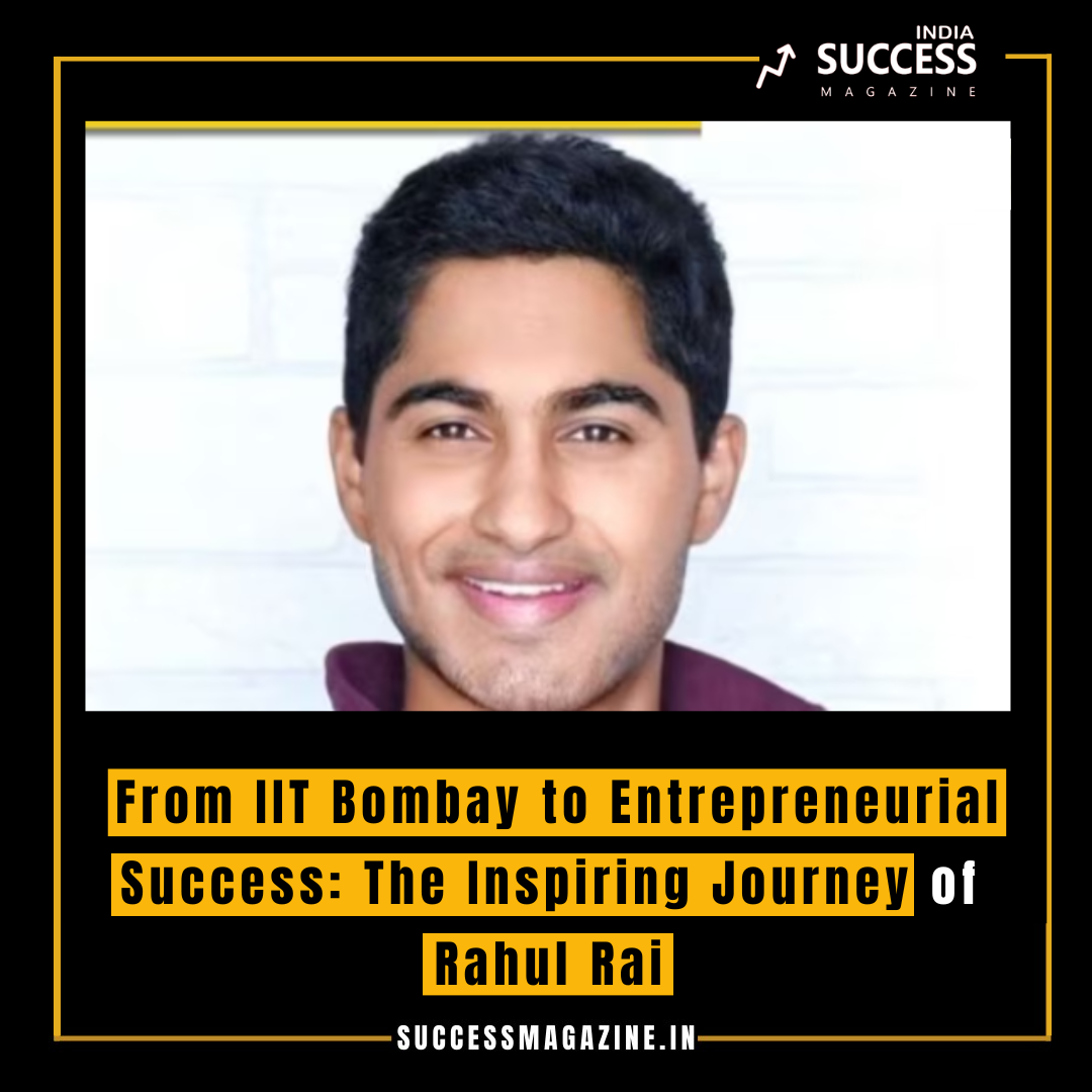 From IIT Bombay to Entrepreneurial Success: The Inspiring Journey of Rahul Rai - Success India ...