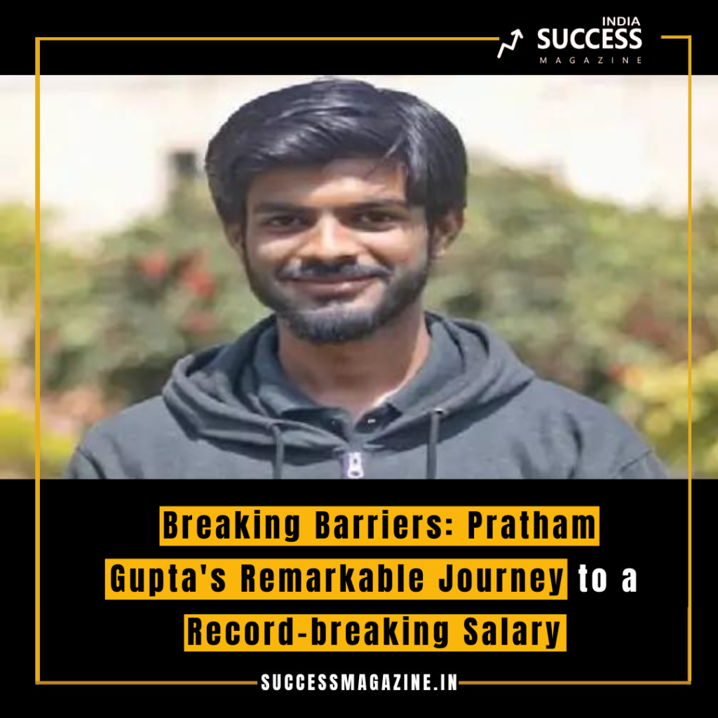 Breaking Barriers: Pratham Gupta's Remarkable Journey to a Record-breaking Salary - Success ...