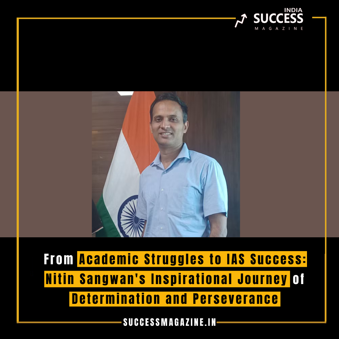 From Academic Struggles to IAS Success: Nitin Sangwan's Inspirational Journey of Determination ...