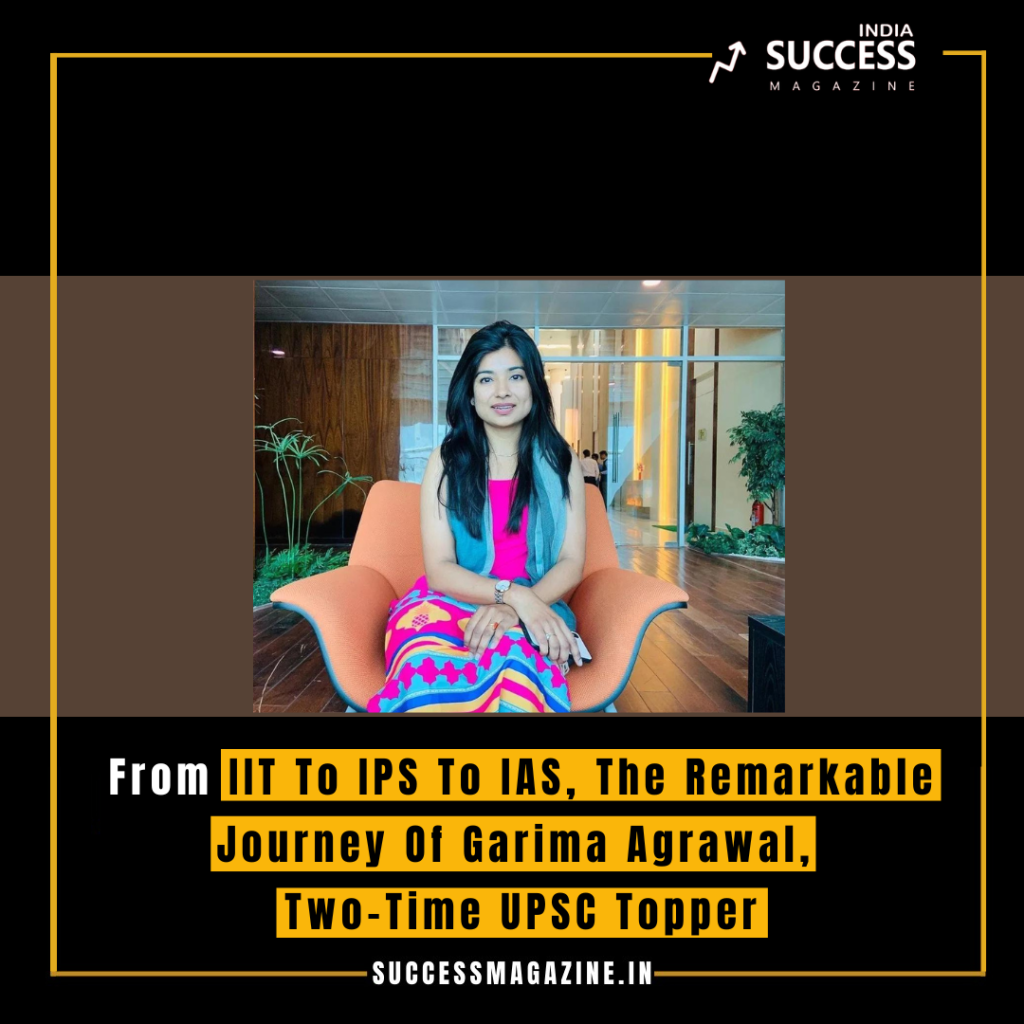 From IIT To IPS To IAS, The Remarkable Journey Of Garima Agrawal, Two-Time UPSC Topper - Success ...