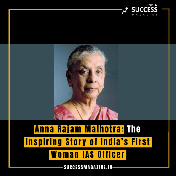 Anna Rajam Malhotra: The Inspiring Story of India’s First Woman IAS Officer - Success India Magazine